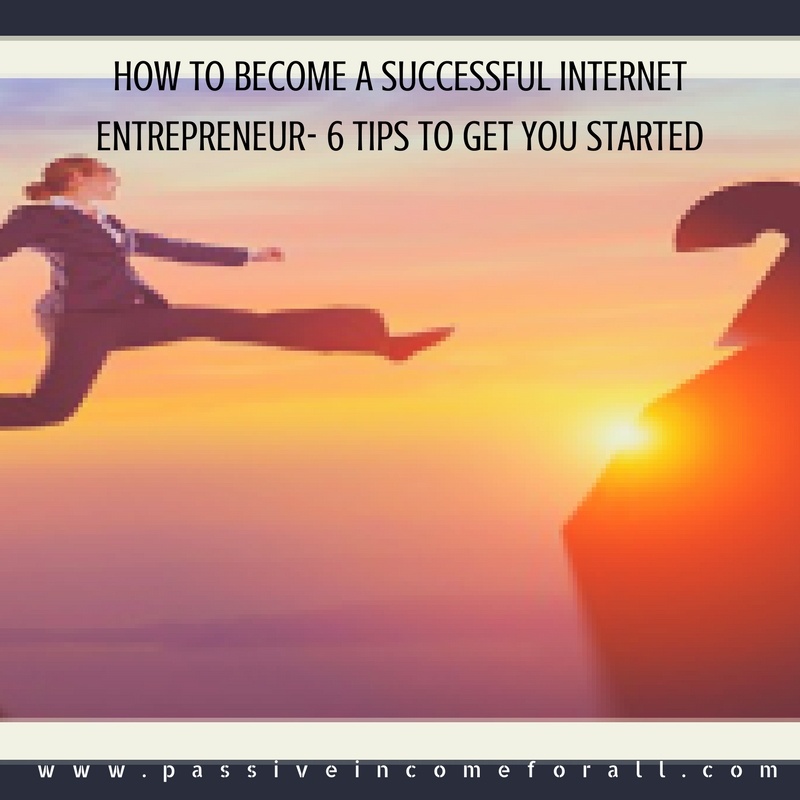 How To Become a Successful Internet Entrepreneur-6 Tips